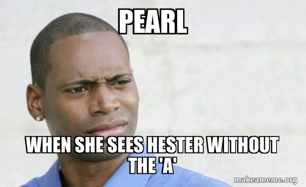 Pearl When she sees Hester without the 'A' - Confused Black Man Meme ...