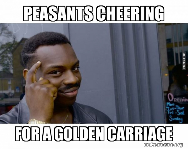 peasants cheering for a golden carriage - Roll Safe Black Guy Pointing ...