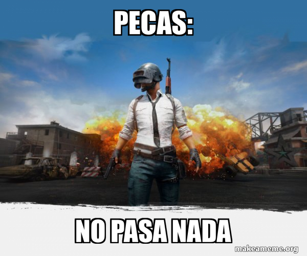 Pecas: No pasa nada - PUBG Meme - Playerunknown's Battlegrounds | Make ...