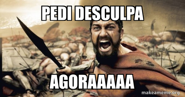 pedi desculpa agoraaaaa - The 300 Meme Generator