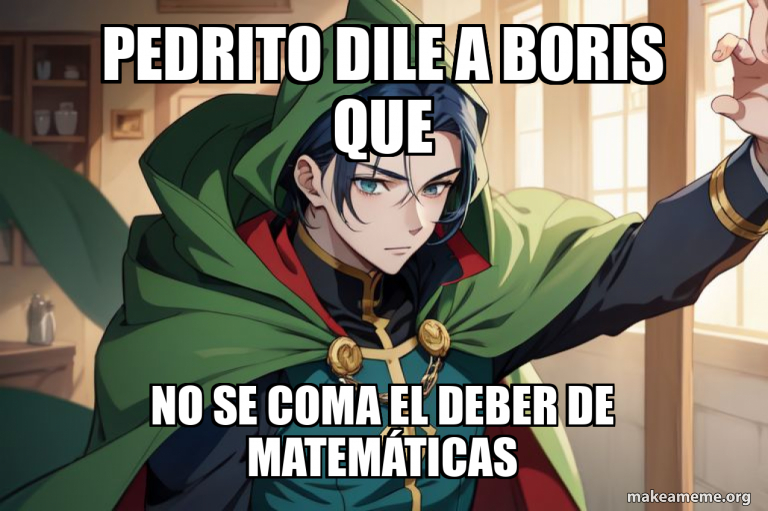 Pedrito dile a Boris que No se coma el deber de matemáticas Meme Generator