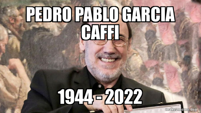 PEDRO PABLO GARCIA CAFFI 1944 - 2022 Meme Generator