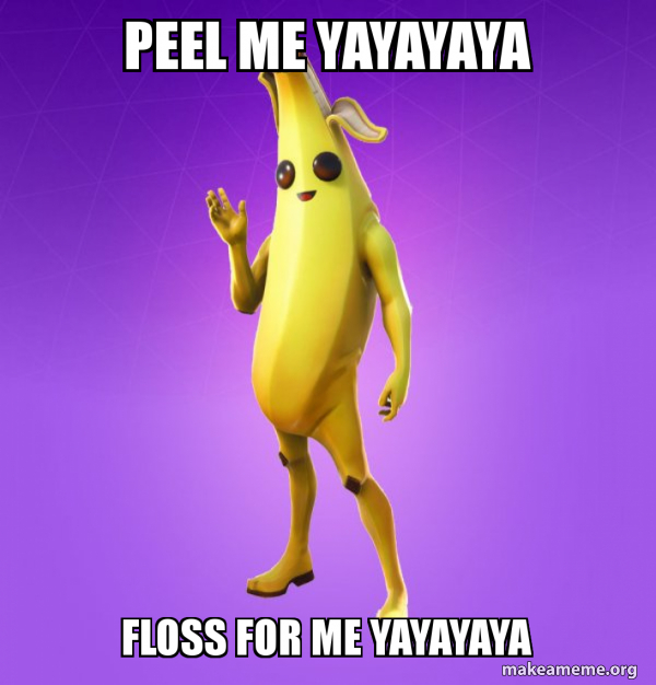Peel me yayayaYa Floss for me yayayaya - Peely Meme Generator