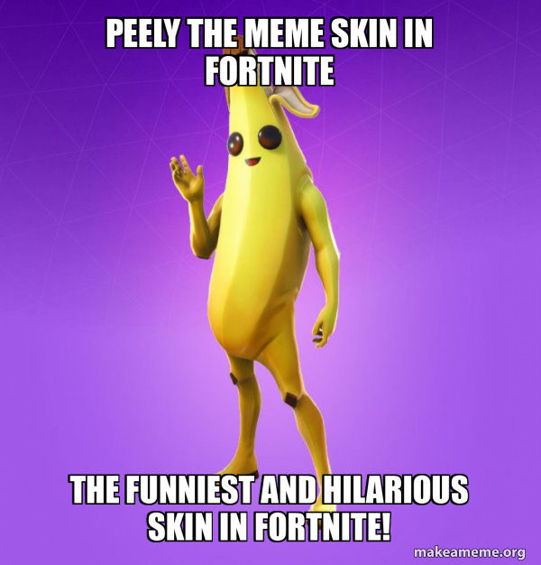 Peely The Meme Skin In Fortnite The funniest and hilarious skin in ...