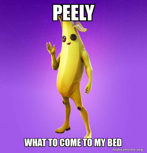 peely what to come to my bed - Peely Meme Generator