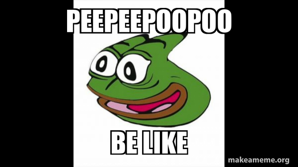 peepeepoopoo be like - Pepega Meme Generator