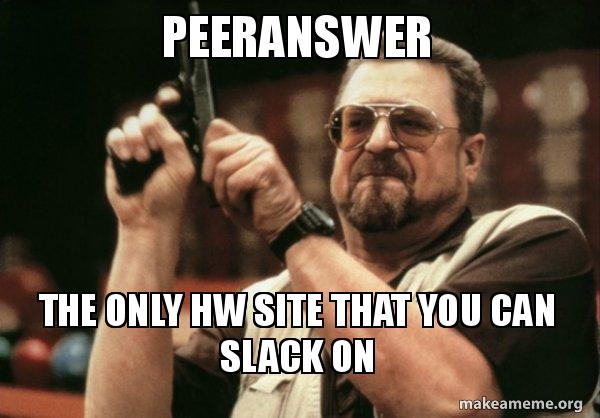 Peeranswer The only hw site that you can slack on - Am I the only one ...
