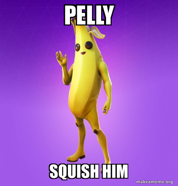 PelLy SquIsh him - Peely Meme Generator