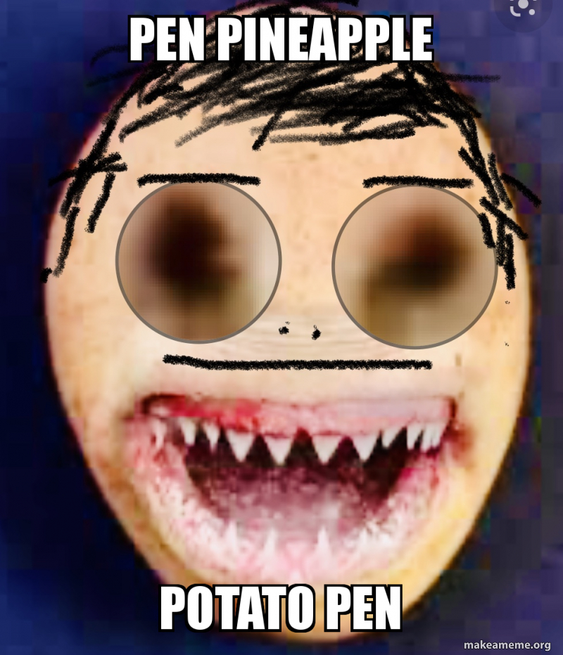 Pen piNeaPple Potato pen Meme Generator