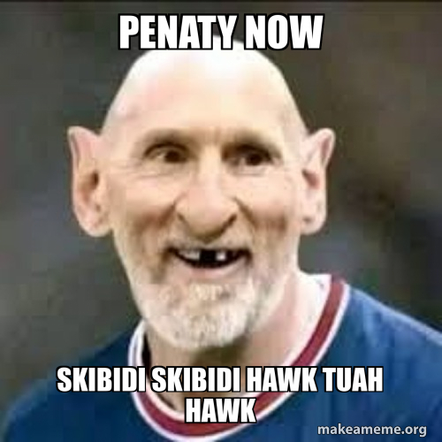 penaty now skibidi skibidi hawk tuah hawk Meme Generator
