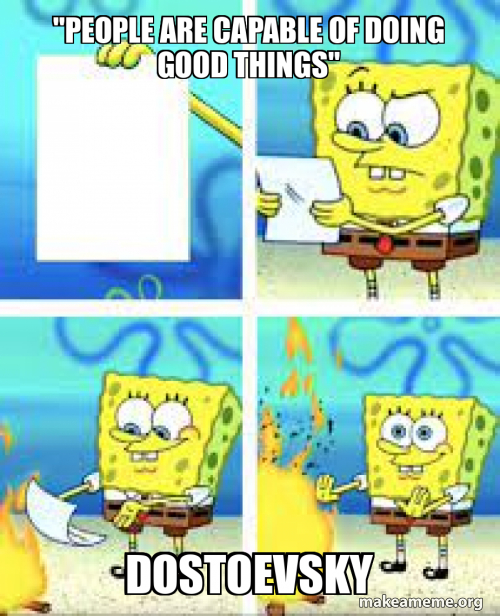 "people are capable of doing good things" dostoevsky | Make a Meme