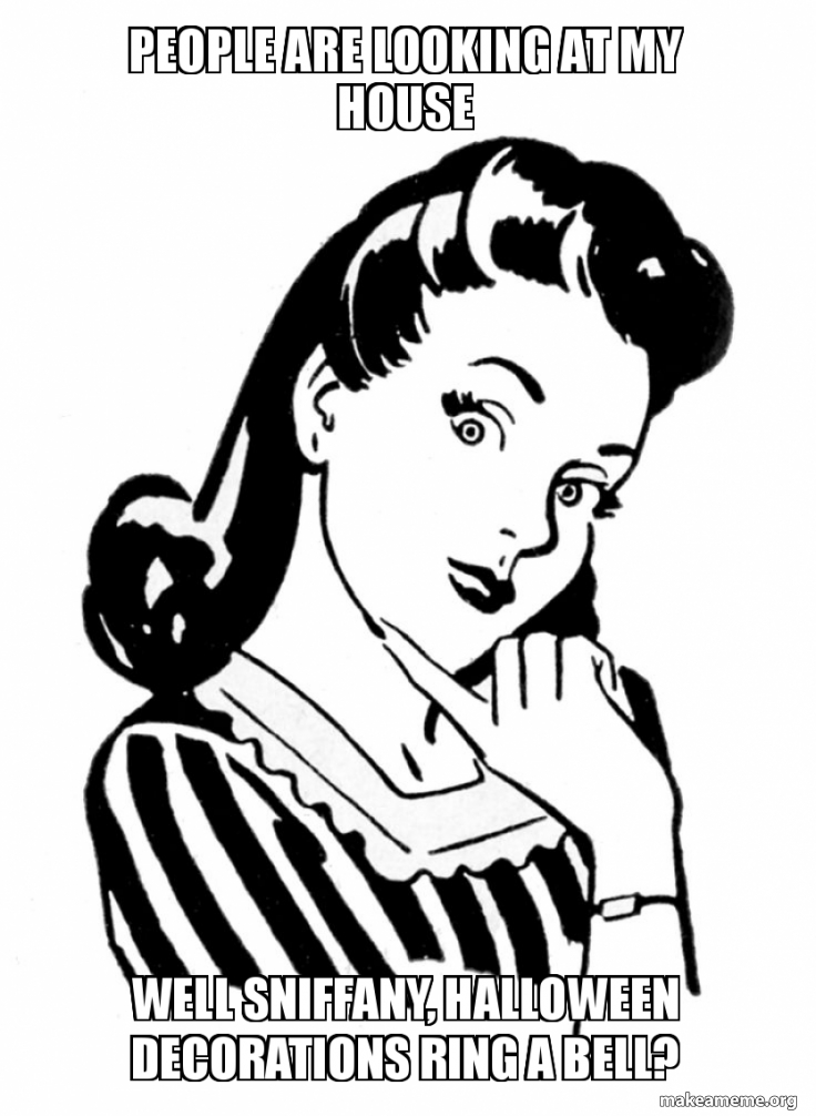 People are looking at my house Well Sniffany, Halloween decorations ...