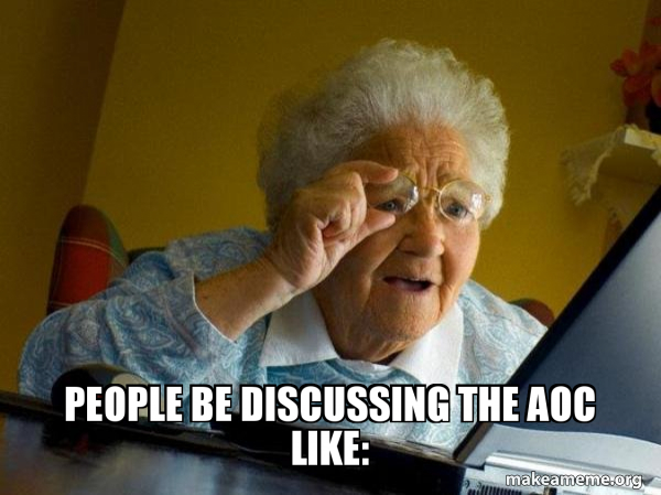People be discussing the AOC like: - Internet Grandma | Make a Meme