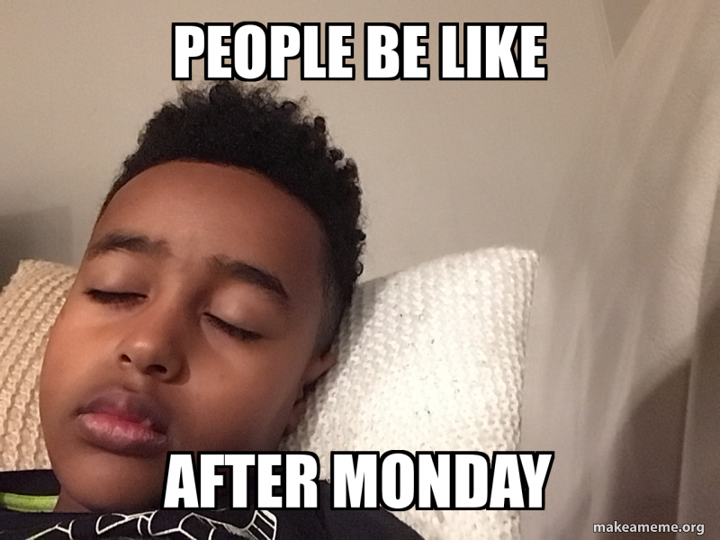 People be like After monday Meme Generator