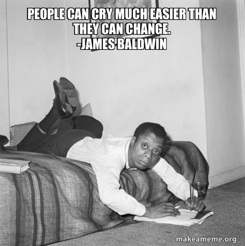 People can cry much easier than they can change. -James Baldwin Meme ...