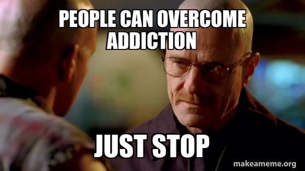 people can overcome addiction just stop - Breaking Bad Meme Generator