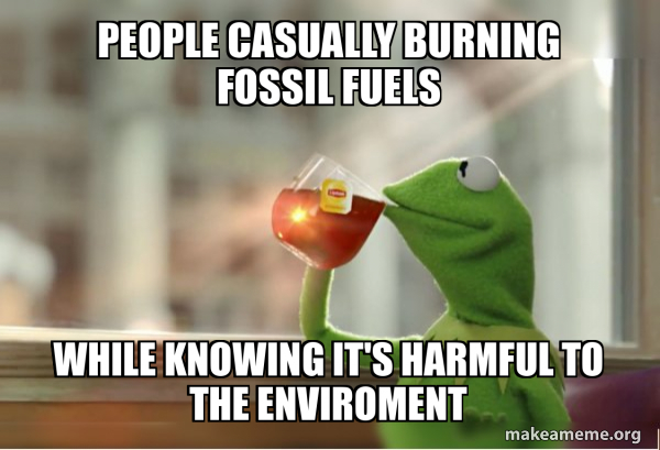 People Casually Burning Fossil Fuels While Knowing It's Harmful To The ...