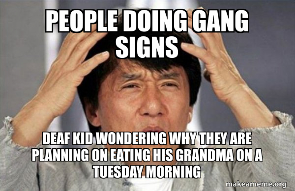 people doing gang signs deaf kid wondering why they are planning on ...
