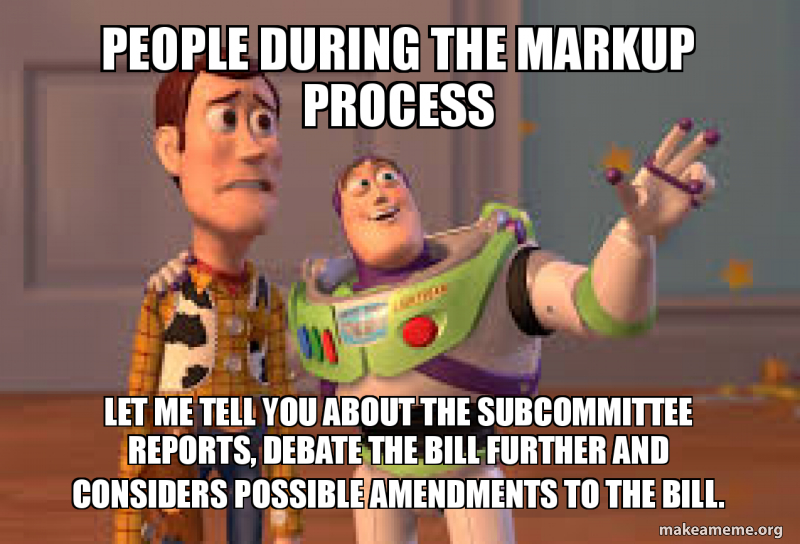 People during the markup process Let me tell you about the subcommittee ...