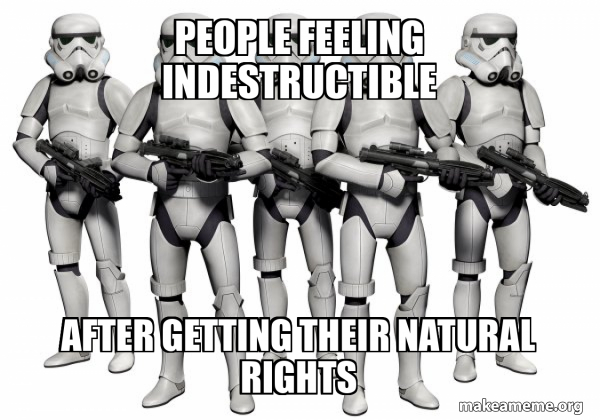 People feeling indestructible after getting their natural rights - Storm Troopers Meme Generator