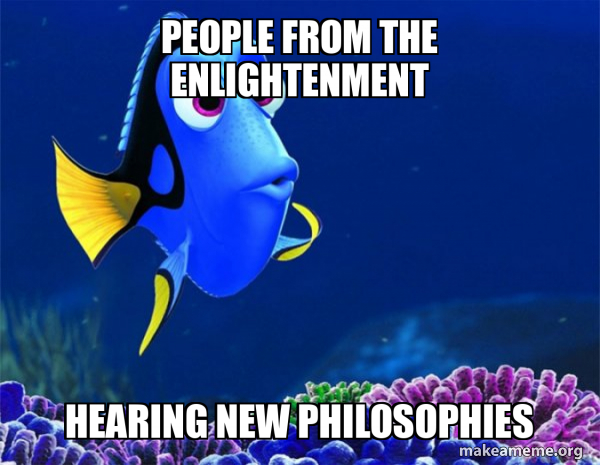 people from the enlightenment hearing new philosophies - Dory from Nemo ...