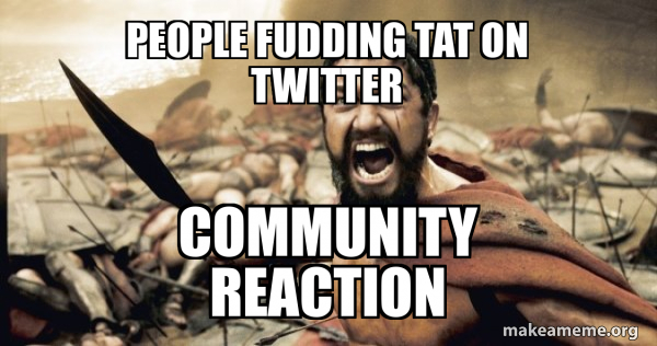 People fudding TAT on twitter Community reaction - The 300 Meme Generator