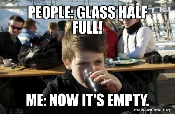 People: glass half full! Me: now it's empty. - Lazy Elementary Student ...