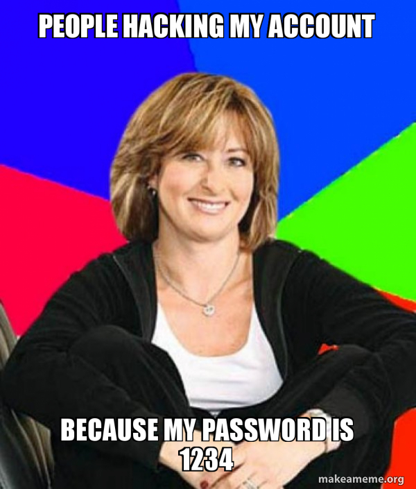 people hacking my account because my password is 1234 - Sheltering ...