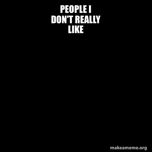 people i don't really like Meme Generator