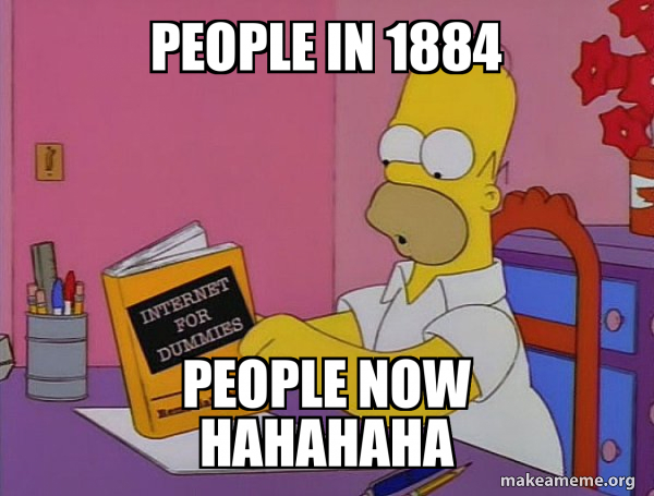 People in 1884 People now hahahaha - Internets Homer Meme Generator