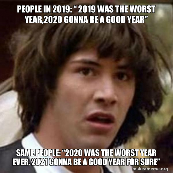 People in 2019: â€œ 2019 was the worst year,2020 gonna be a good yearâ ...