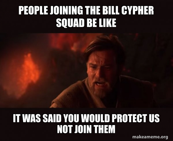 People joining the bill cypher squad be like It was said you would ...