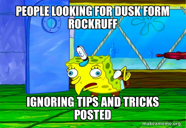 People looking for Dusk form rockruff Ignoring tips and tricks posted ...
