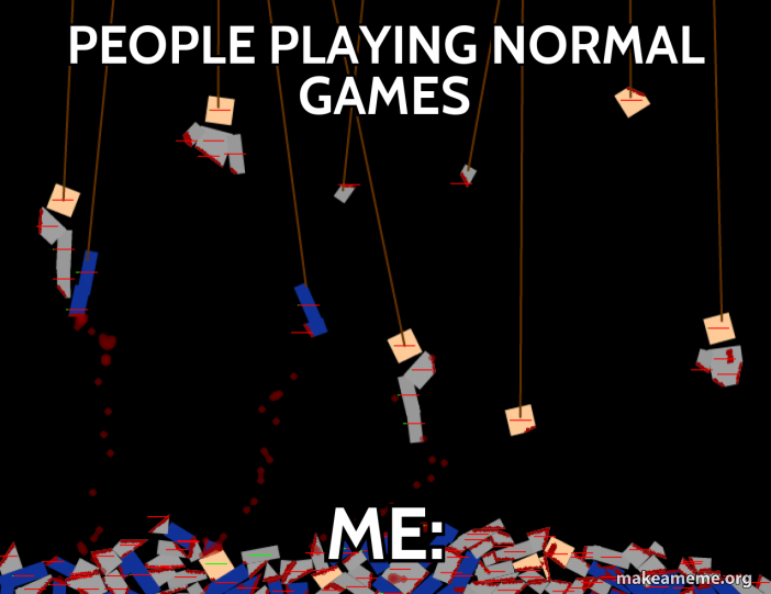 people playing normal games me: Meme Generator