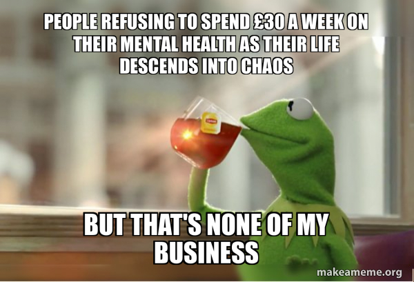 people refusing to spend £30 a week on their mental health as their ...
