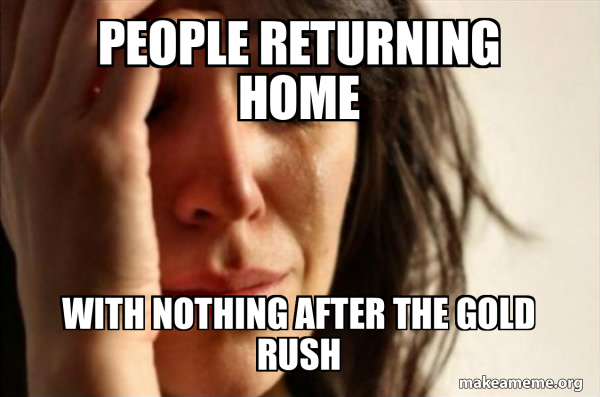 people returning home with nothing after the gold rush - First World ...