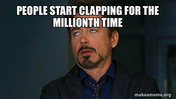 people start clapping for the millionth time - Tony Stark Eye Roll Meme ...