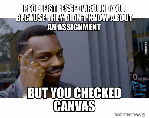 People stressed around you because they didn't know about an assignment ...