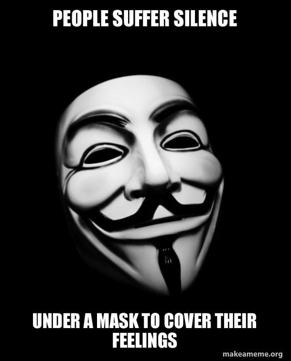 People suffer silence Under a mask to cover their feelings - Anonymous ...
