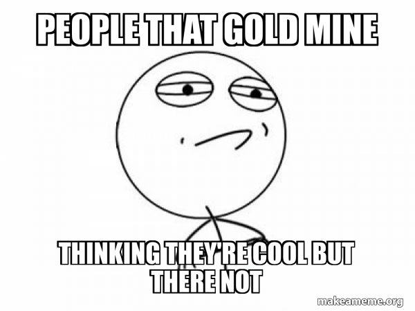 People that gold mine thinking they're cool but there not - Challenge ...