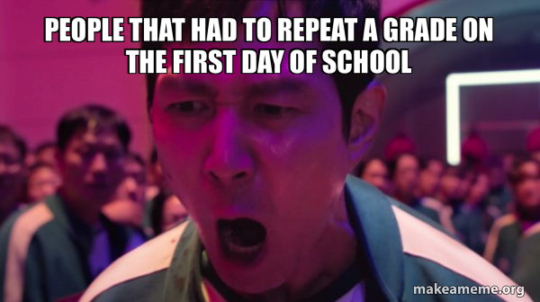 People that had to repeat a grade on the first day of school - I've ...