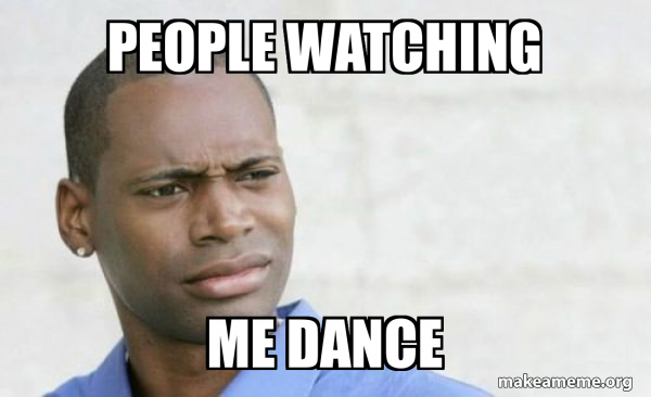 People watching me dance - Confused Black Man Meme Generator