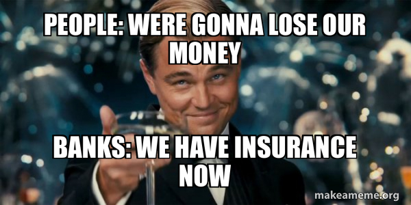People: Were gonna lose our money Banks: We have insurance now - Great ...