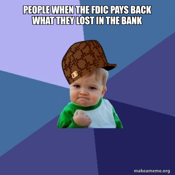 People when the FDIC pays back what they lost in the bank - Scumbag ...
