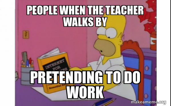 People when the teacher walks by pretending to do work - Computer Homer ...