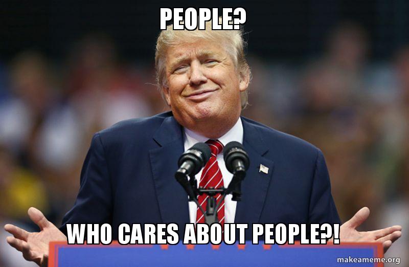 PEOPLE? WHO CARES ABOUT PEOPLE?! - Who Cares Meme Generator