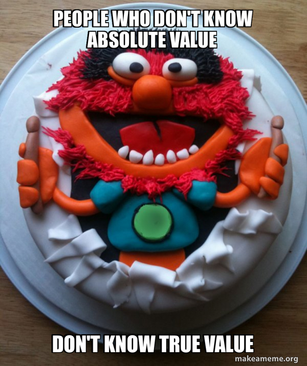 people who don't know absolute value don't know true value - Cake Day ...