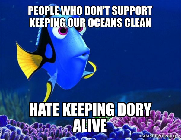 People who don’t support keeping our oceans clean Hate keeping Dory ...