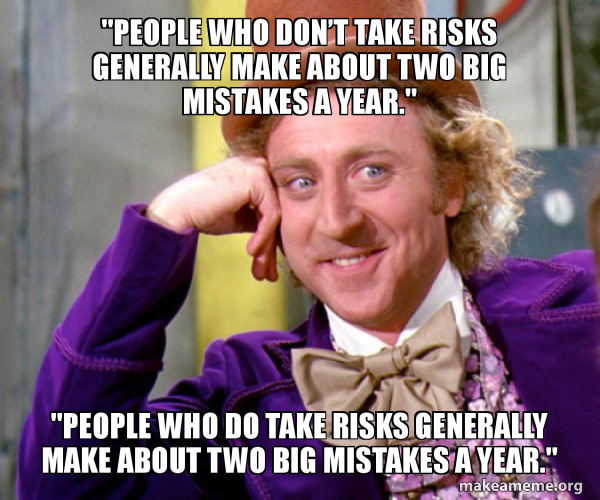"People who donâ€™t take risks generally make about two big mistakes a ...