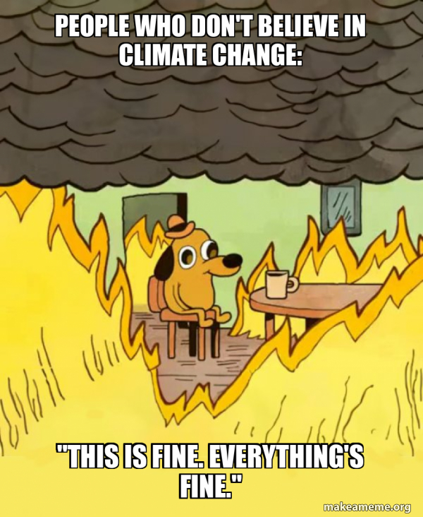 People who don't believe in climate change: "This is Fine. Everything's ...